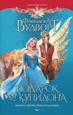 Подарок от Купидона. Ничего, позже поблагодаришь! - Франциска Вудворт ...