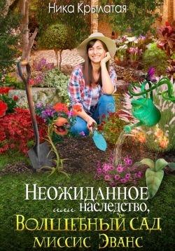 Неожиданное наследство, или Волшебный сад миссис Эванс - Ника Крылатая ...