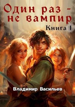 Один раз - не вампир. Книга 1 - Владимир Васильев: скачать книгу FB2 | LitLib
