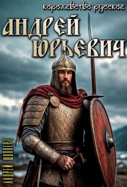 Королевство Русское. Книга первая. Андрей Юрьевич - Андрей Готлибович ...