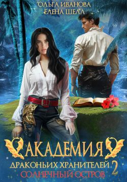 Академия драконьих хранителей–2. Солнечный остров - Ольга Дмитриевна Иванова, Елена Шелл ...
