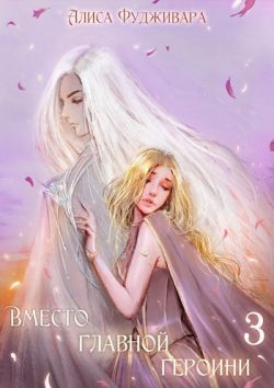 Вместо главной героини 3 - Алиса Фудживара: скачать книгу FB2 | LitLib