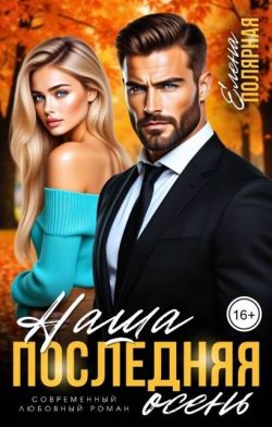 Наша последняя осень - Елена Полярная: скачать книгу FB2 | LitLib