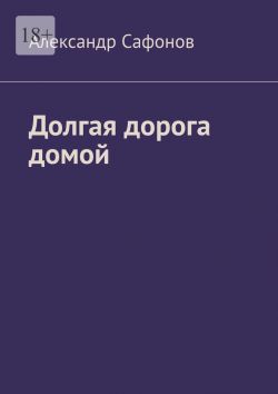 Долгая дорога домой - Александр Алексеевич Сафонов: скачать книгу FB2 ...